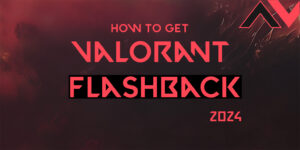 How To Get Valorant Flashback 2024: Release Date Revealed